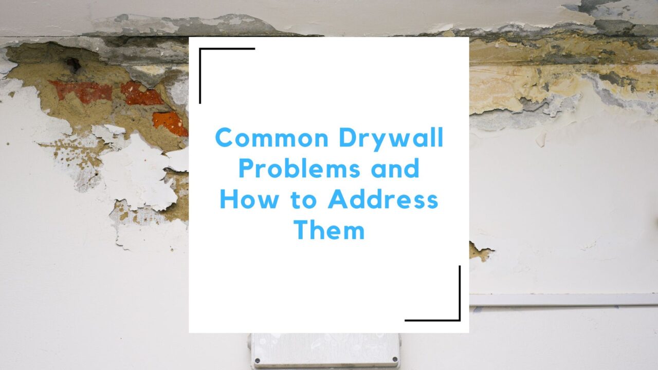 Common Drywall Problems and How to Address Them