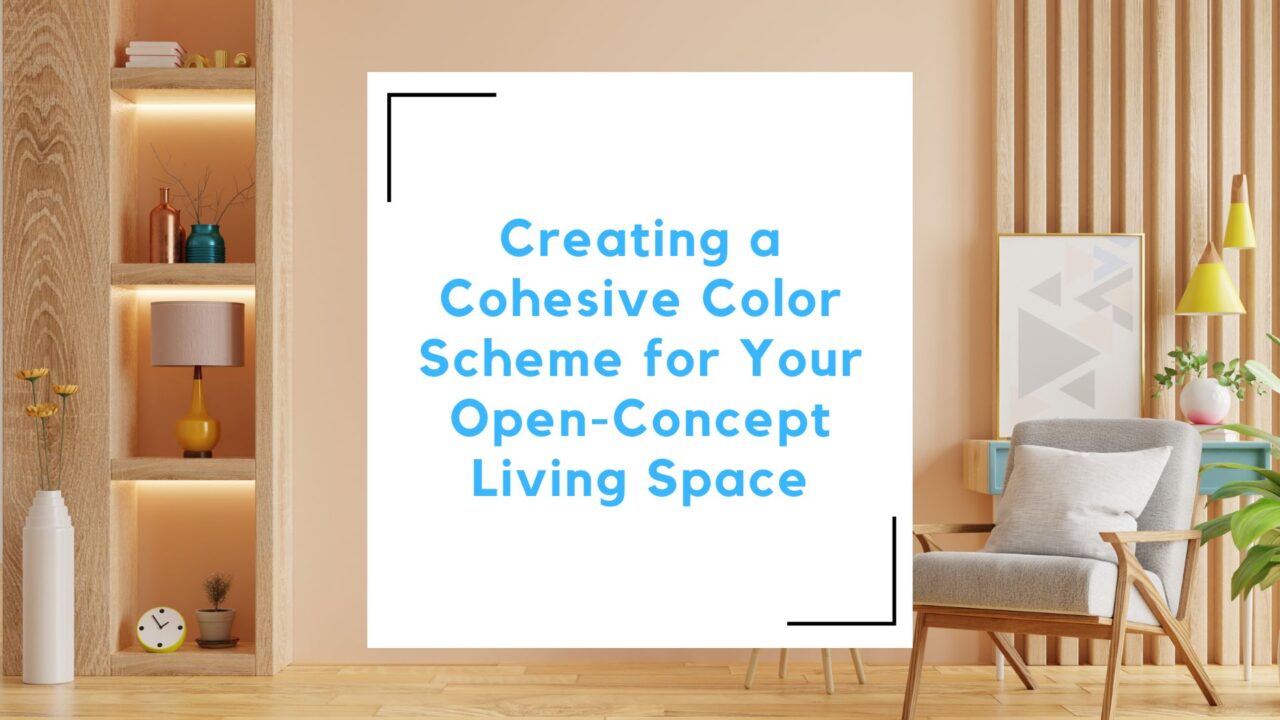 Creating a Cohesive Color Scheme for Your Open-Concept Living Space